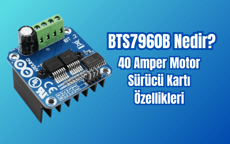 BTS7960B Nedir? 40 Amper Motor Sürücü Kartı Özellikleri